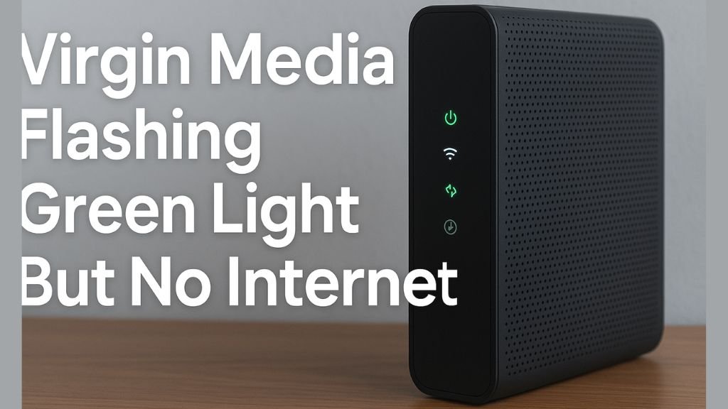 Virgin Media Flashing Green Light: No Internet? Best Fixes (2025)